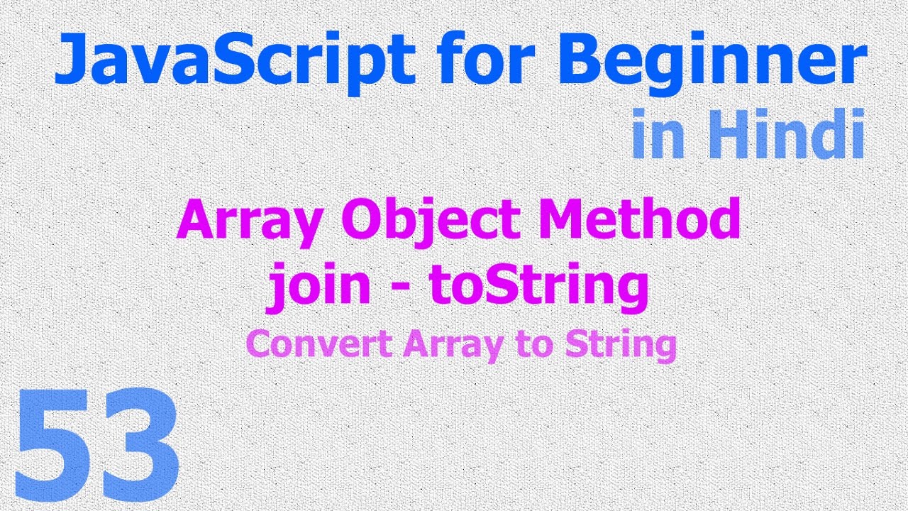 53  JavaScript Hindi - Beginner Tutorials - Array Object Method - join - toString