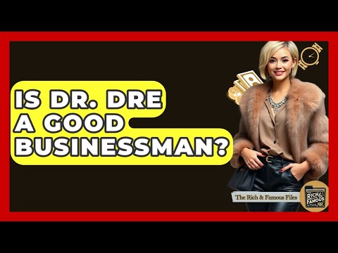 Is Dr. Dre A Good Businessman? - The Rich And Famous Files
