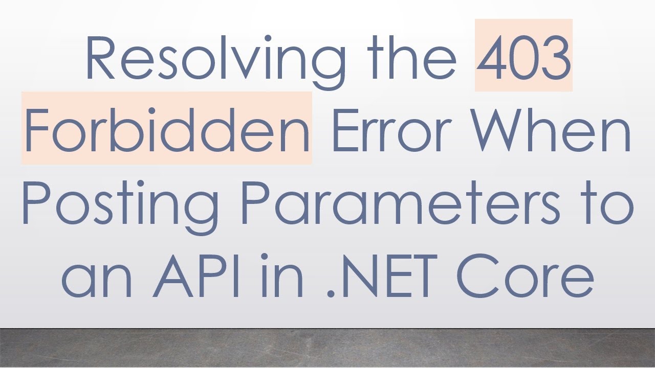 Resolving the 403 Forbidden Error When Posting Parameters to an API in .NET Core