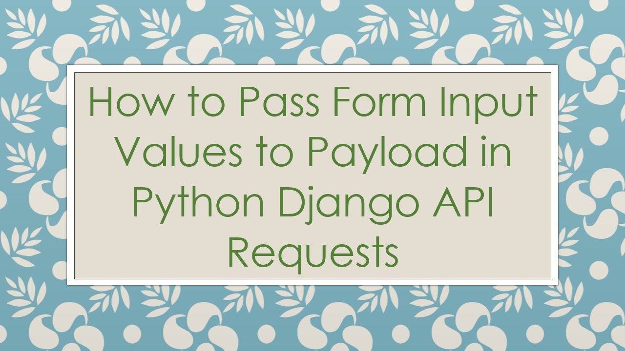 How to Pass Form Input Values to Payload in Python Django API Requests