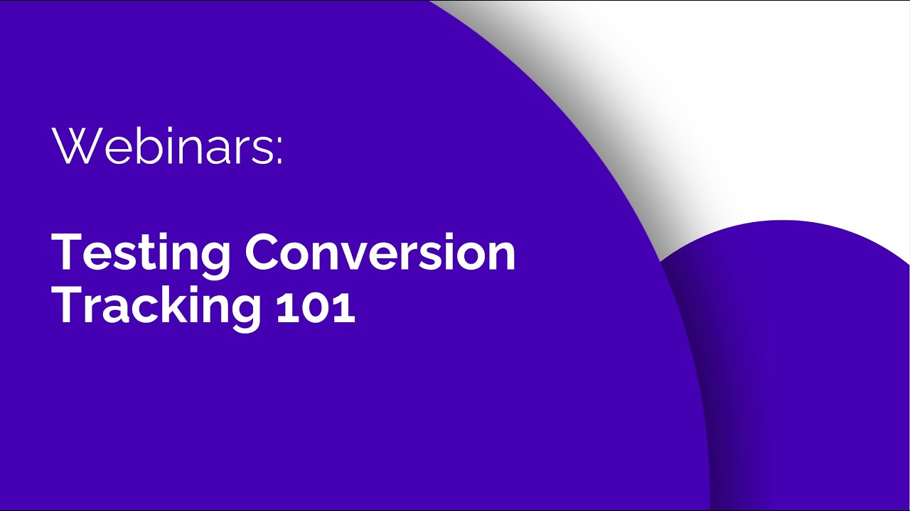 Testing Conversion Tracking 101 | Webinars