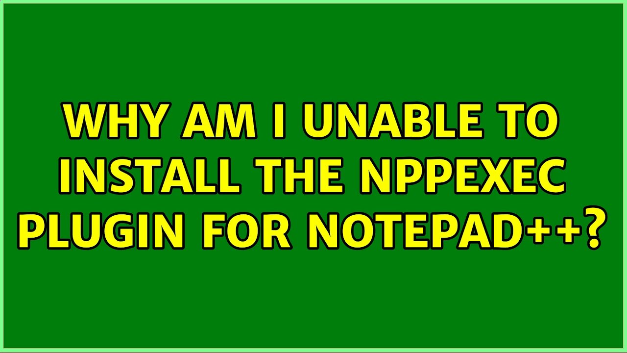 Why am I unable to install the NppExec plugin for Notepad++? (2 Solutions!!)