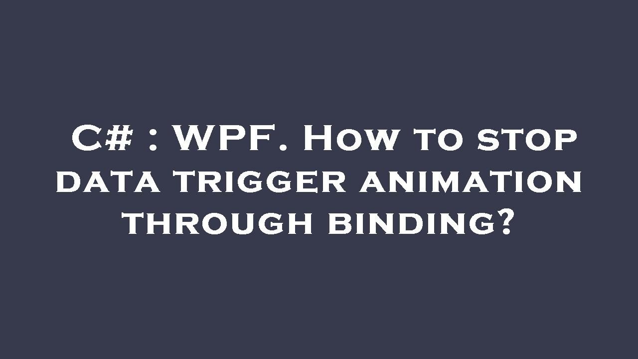 C# : WPF. How to stop data trigger animation through binding?
