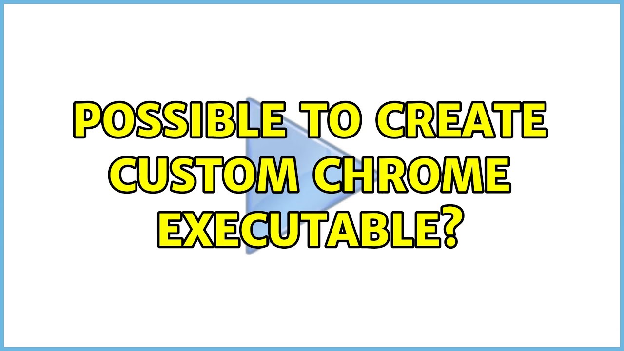Possible to create custom chrome executable?