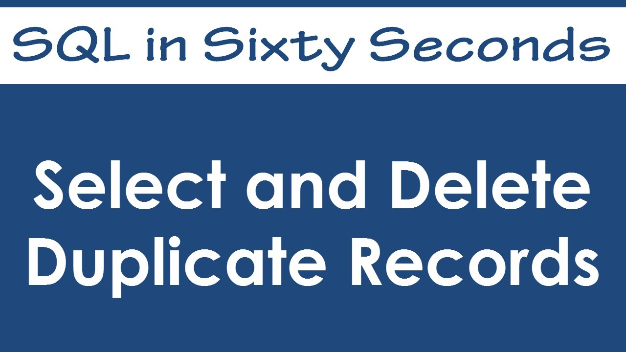 Select and Delete Duplicate Records - SQL in Sixty Seconds #036