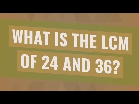 What is the LCM of 24 and 36?