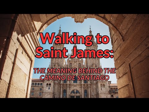 The Meaning Behind the Camino de Santiago