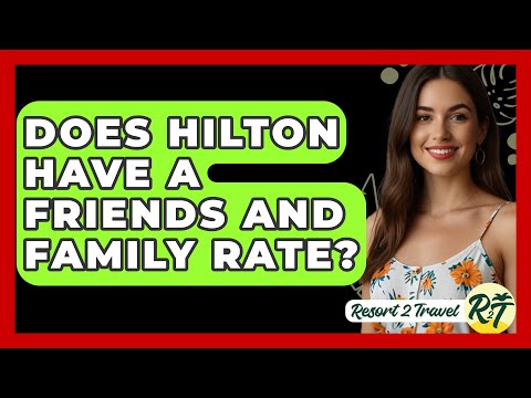 Does Hilton Have A Friends And Family Rate? - Resort 2 Travel