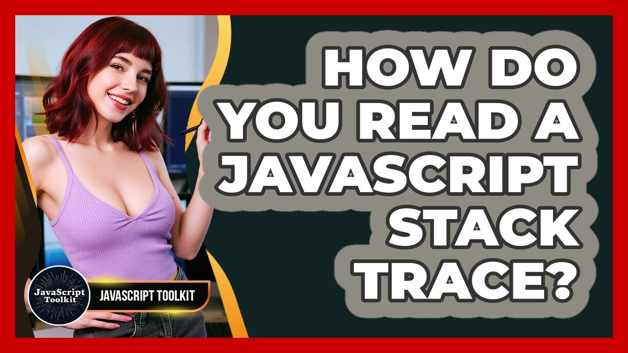 How Do You Read A JavaScript Stack Trace? - JavaScript Toolkit