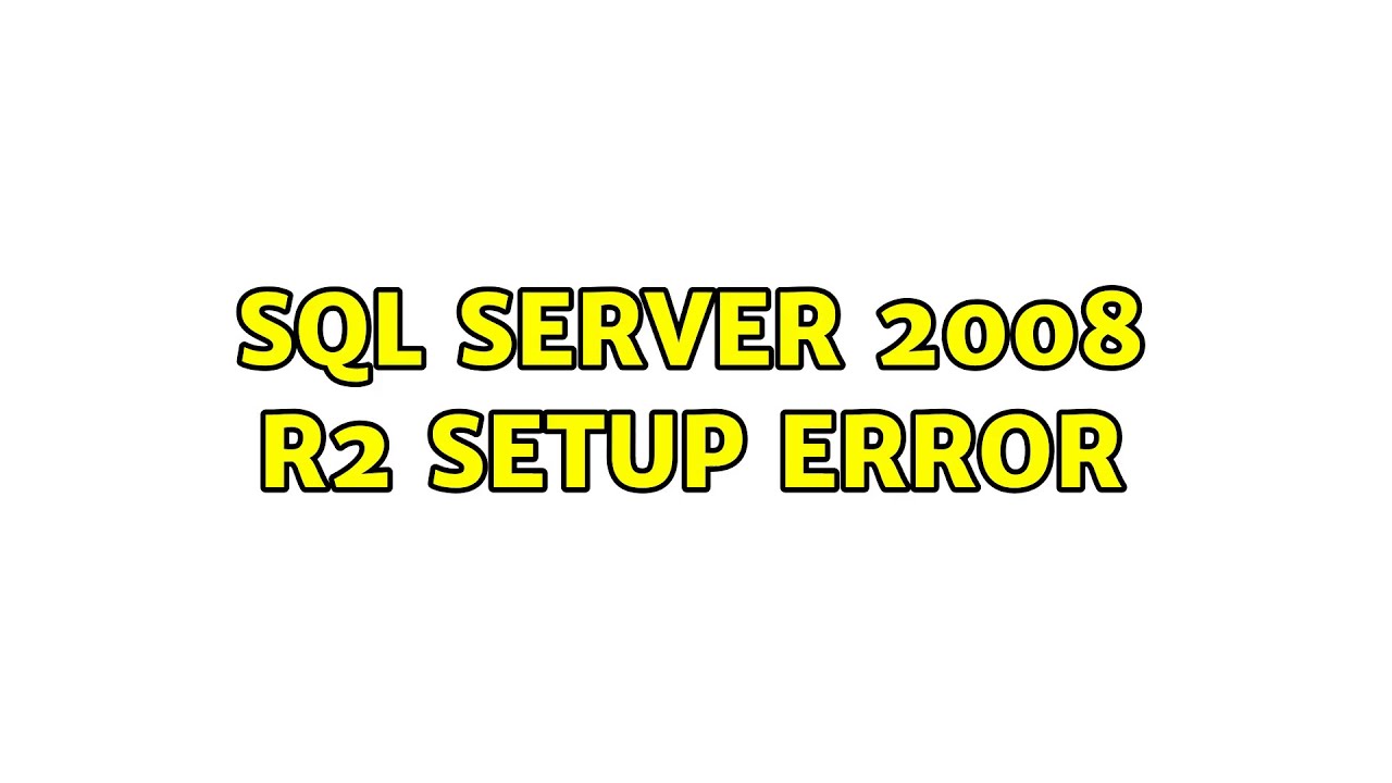 SQL Server 2008 R2 Setup error (2 Solutions!!)