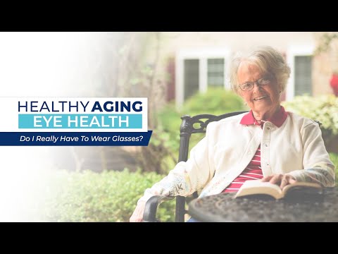 Healthy Aging - Eye Health: Do I Really Have to Wear Glasses?