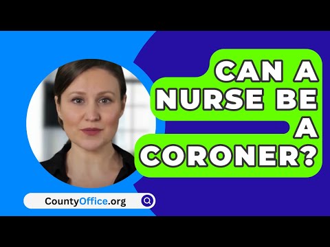 Can A Nurse Be A Coroner? - CountyOffice.org