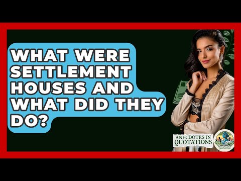What Were Settlement Houses And What Did They Do? - Anecdotes in Quotation