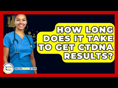 How Long Does It Take To Get CtDNA Results? - Oncology Support Network