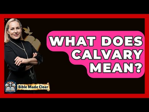 What Does Calvary Mean? - BibleMadeClear.com