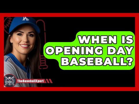 When Is Opening Day Baseball? - The Baseball Xpert