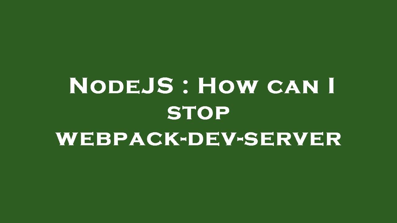 NodeJS : How can I stop webpack-dev-server