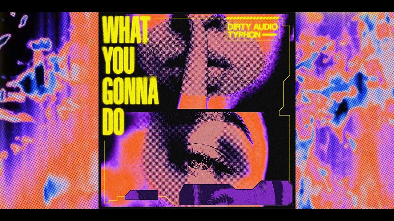 Dirty Audio & Typhon - What You Gonna Do