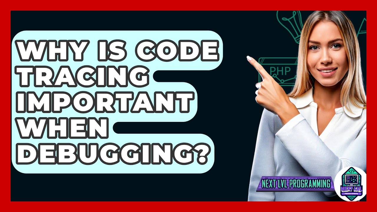 Why Is Code Tracing Important When Debugging? - Next LVL Programming
