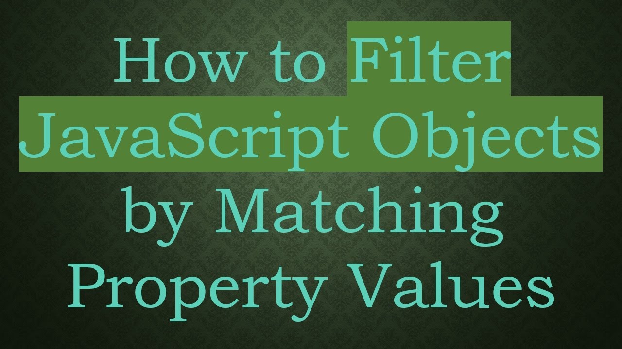 How to Filter JavaScript Objects by Matching Property Values