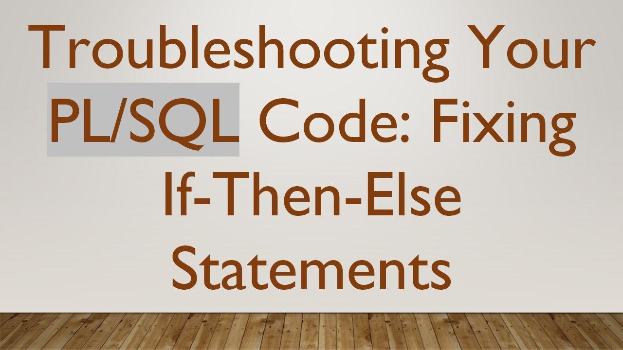 Troubleshooting Your PL/SQL Code: Fixing If-Then-Else Statements