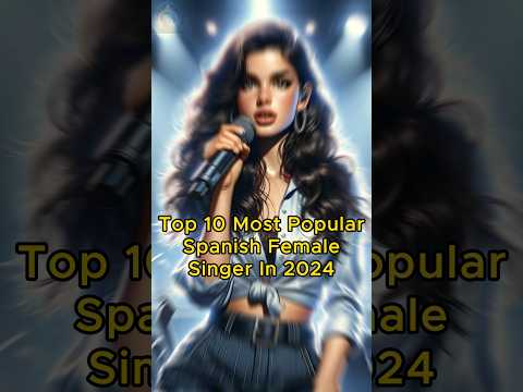 Top 10 Most Popular Spanish Female Singer In 2024