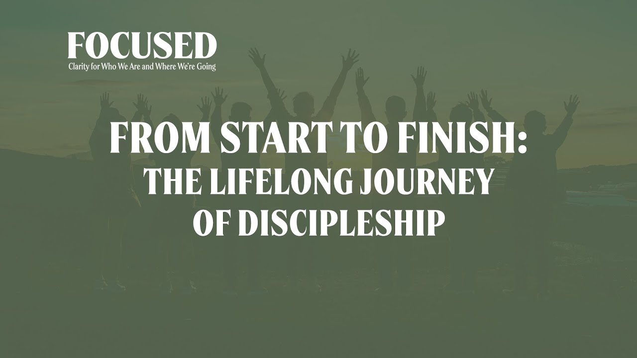 From Start to Finish: The Lifelong Journey of Discipleship