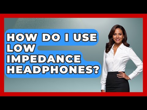 How Do I Use Low Impedance Headphones? - The Hardware Hub