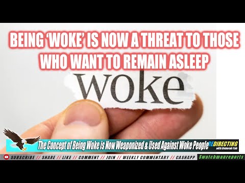 The Concept of Being Woke is Now WEAP0NIZED & Used Against Woke People & Originated w/ Black People