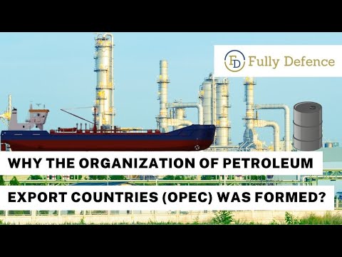 Why the organization of petroleum export countries(OPEC) was formed?