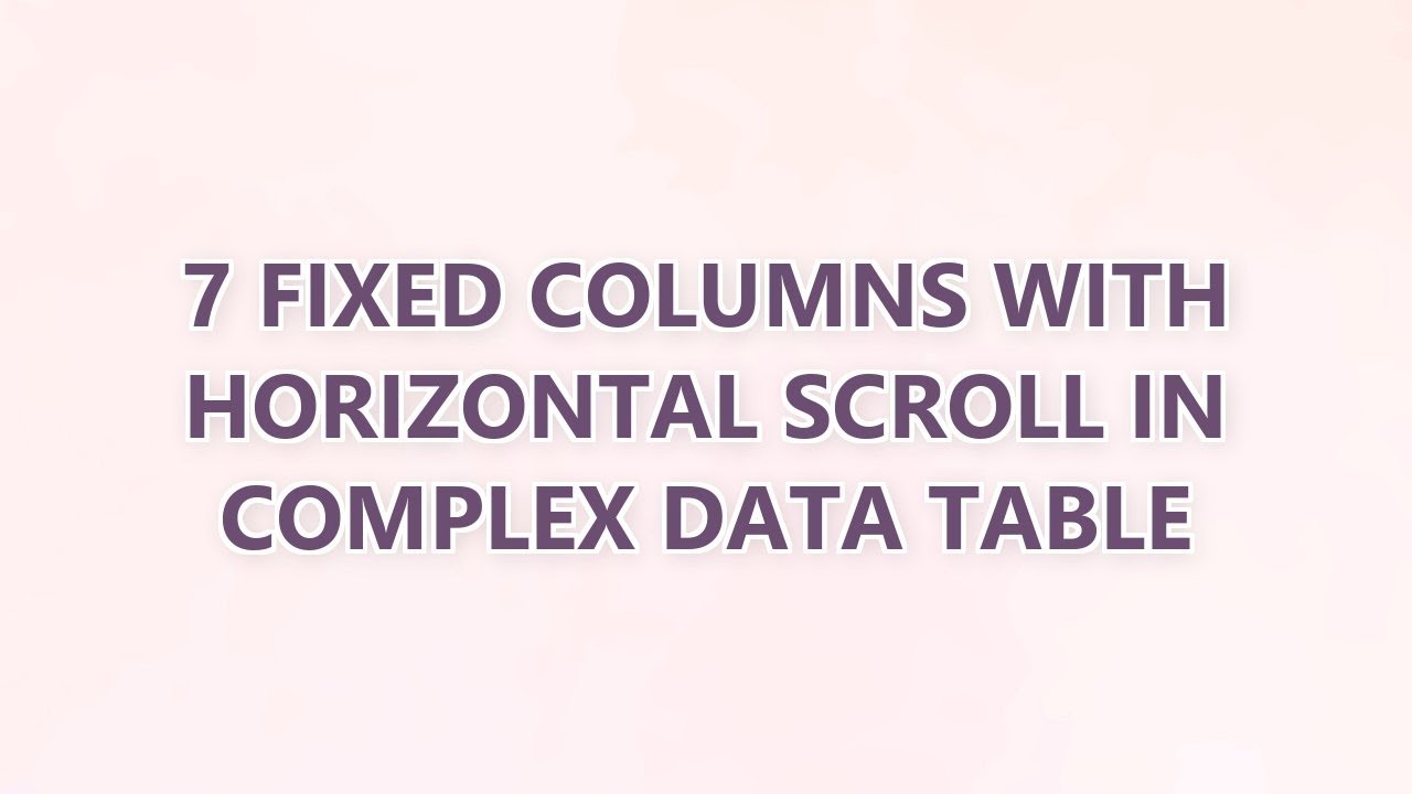 7 fixed columns with horizontal scroll in complex data table