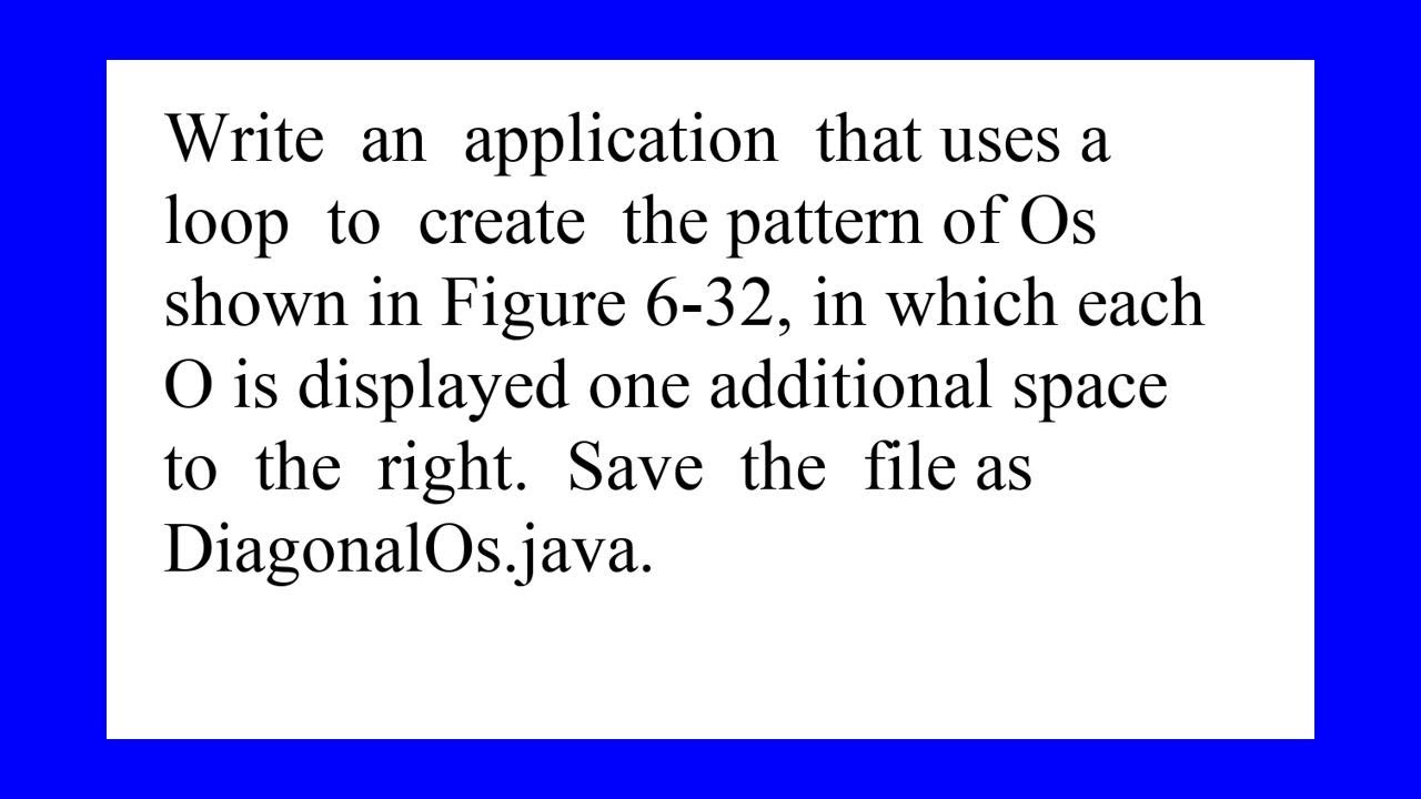 Write an application that uses a loop to create the pattern of Os shown in Figure 6 32 in which e...