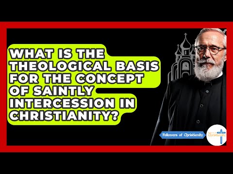 What Is the Theological Basis for the Concept of Saintly Intercession in Christianity?