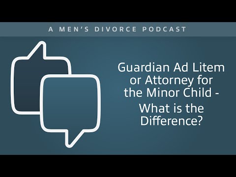 Guardian Ad Litem or Attorney for the Minor Child – What is the Difference? - Men's Divorce Podcast