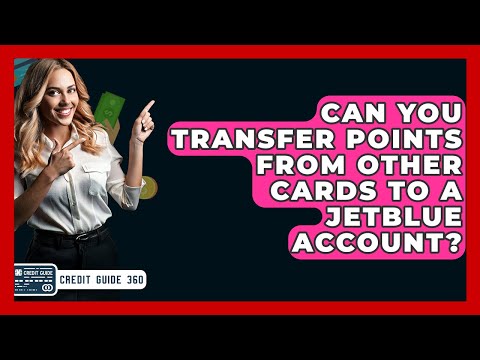 Can You Transfer Points From Other Cards To A JetBlue Account? - CreditGuide360.com