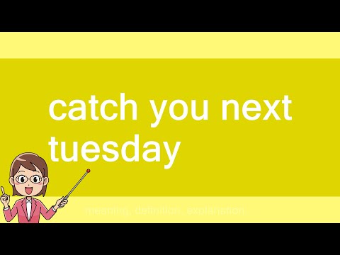 catch you next tuesday