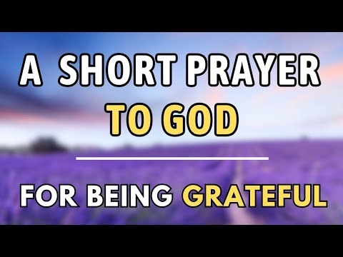 Lord God, I am grateful for the blessings You have bestowed upon me, both - A Short Prayer To God