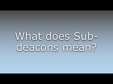 What does Sub-deacons mean?