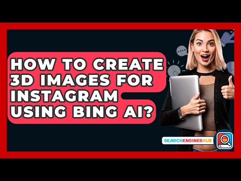 How To Create 3D Images For Instagram Using Bing AI? - SearchEnginesHub.com