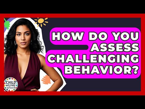 How Do You Assess Challenging Behavior? - Child Welfare Network