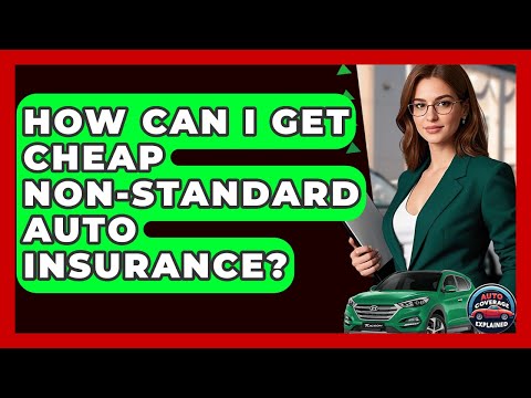 How Can I Get Cheap Non-Standard Auto Insurance? - Auto Coverage Explained