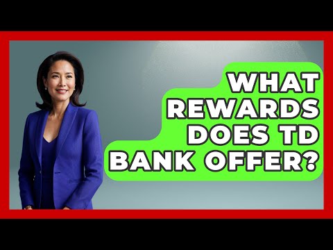 What Rewards Does TD Bank Offer? - Canada Explored