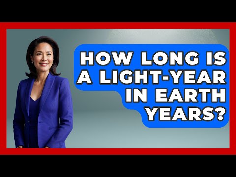 How Long Is A Light-Year In Earth Years? - Physics Frontier