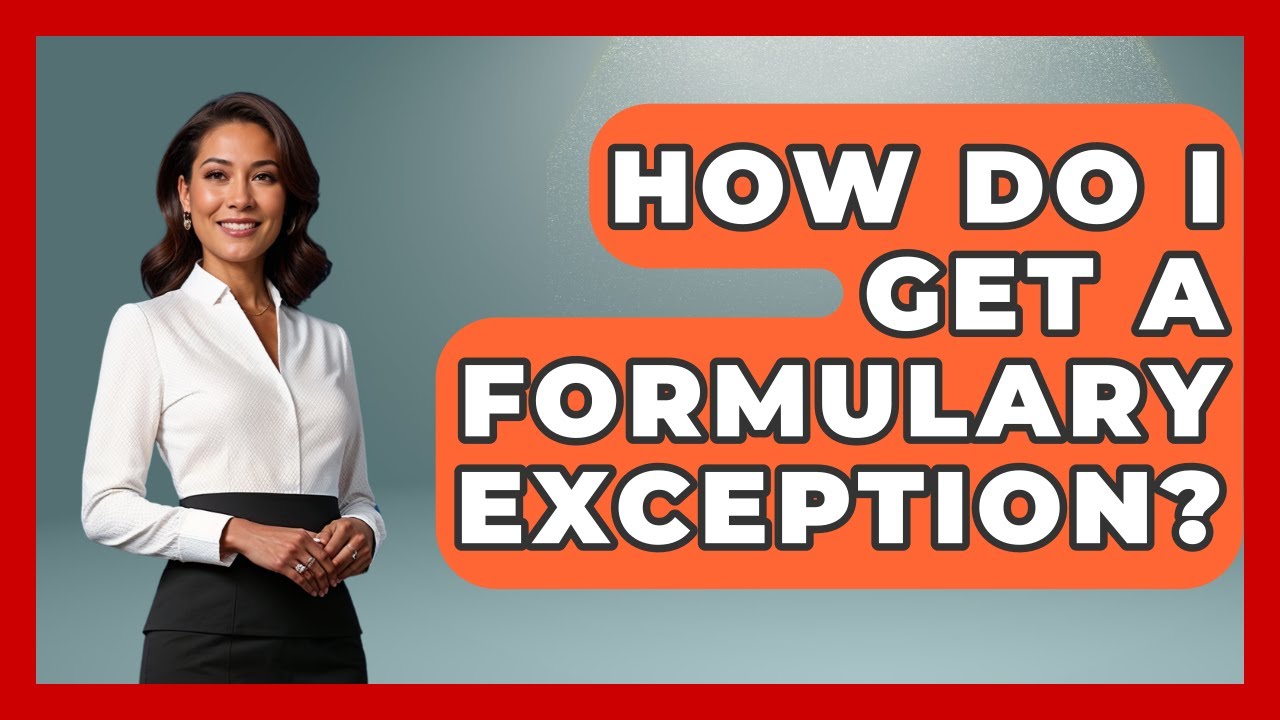 How Do I Get A Formulary Exception? - Your Civil Rights Guide