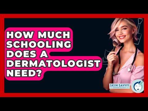 How Much Schooling Does A Dermatologist Need? - Skin Savvy Dermatology