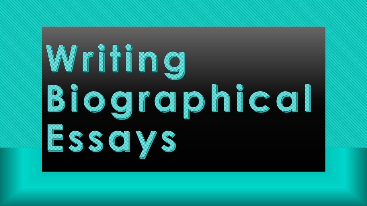 Writing a Biographical Essay
