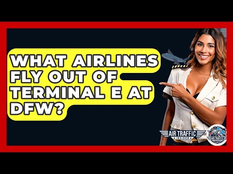 What Airlines Fly Out of Terminal E at DFW? - Air Traffic Insider