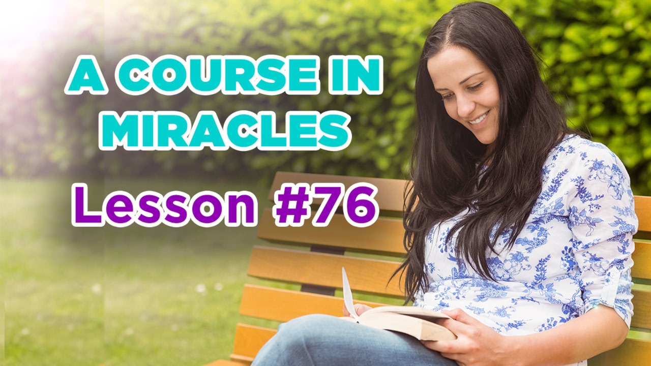 A Course In Miracles - Lesson 76