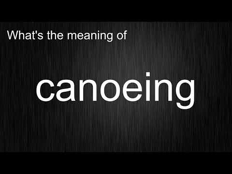 What's the meaning of "canoeing", How to pronounce canoeing?