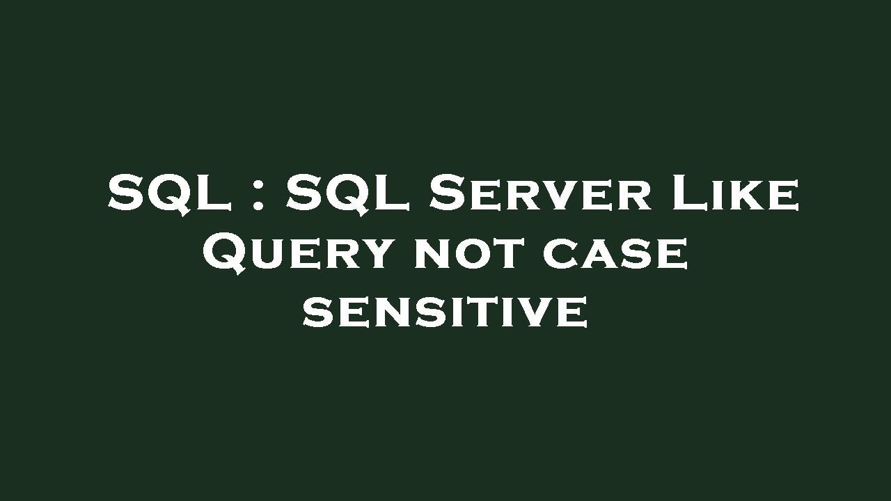 SQL : SQL Server Like Query not case sensitive